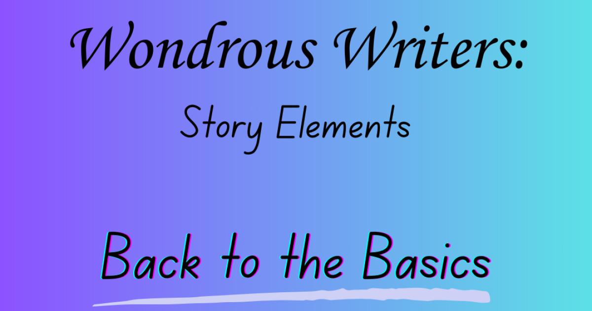 Wondrous Writers: Story Elements - Back to the Basics | Young Writers ...